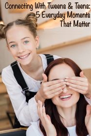 Connecting With Tweens & Teens: 5 Everyday Moments That Matter
